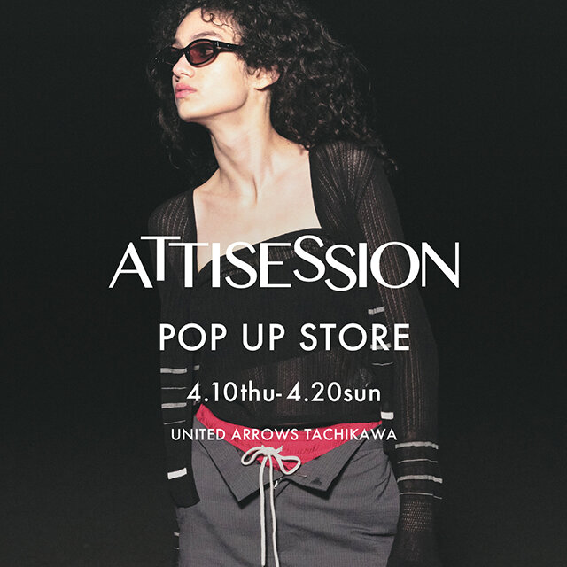 ＜ATTISESSION＞POP UP STORE - UAコラム／UA COLUMNS | ユナイテッドアローズ公式通販 – UNITED ARROWS ONLINE